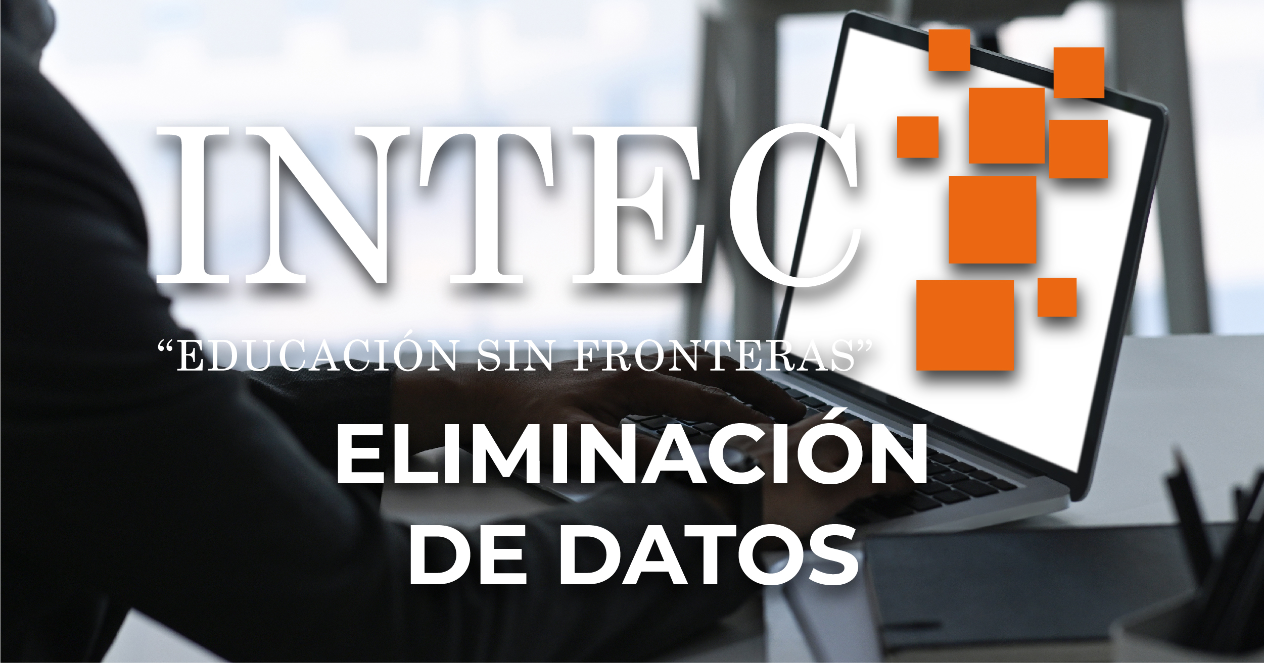 Eliminación de Datos | INTEC - Seguridad y Confianza en la Protección de tu Información